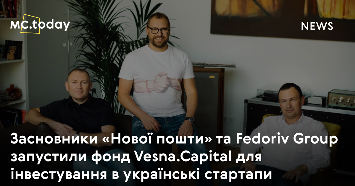Засновники «Нової пошти» та Fedoriv Group запустили фонд Vesna.Capital для інвестування в ...