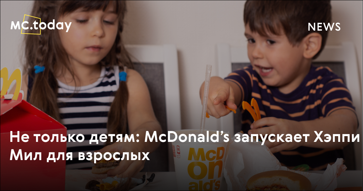 Не только детям: McDonald’s запускает Хэппи Мил для взрослых